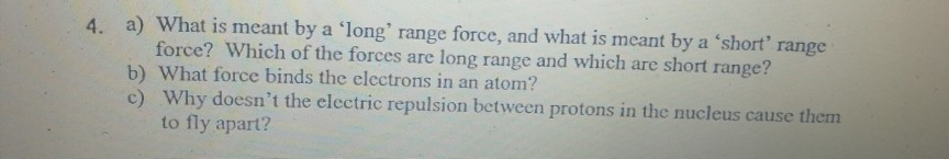 Solved 4. a) What is meant by a 'long range force, and what | Chegg.com
