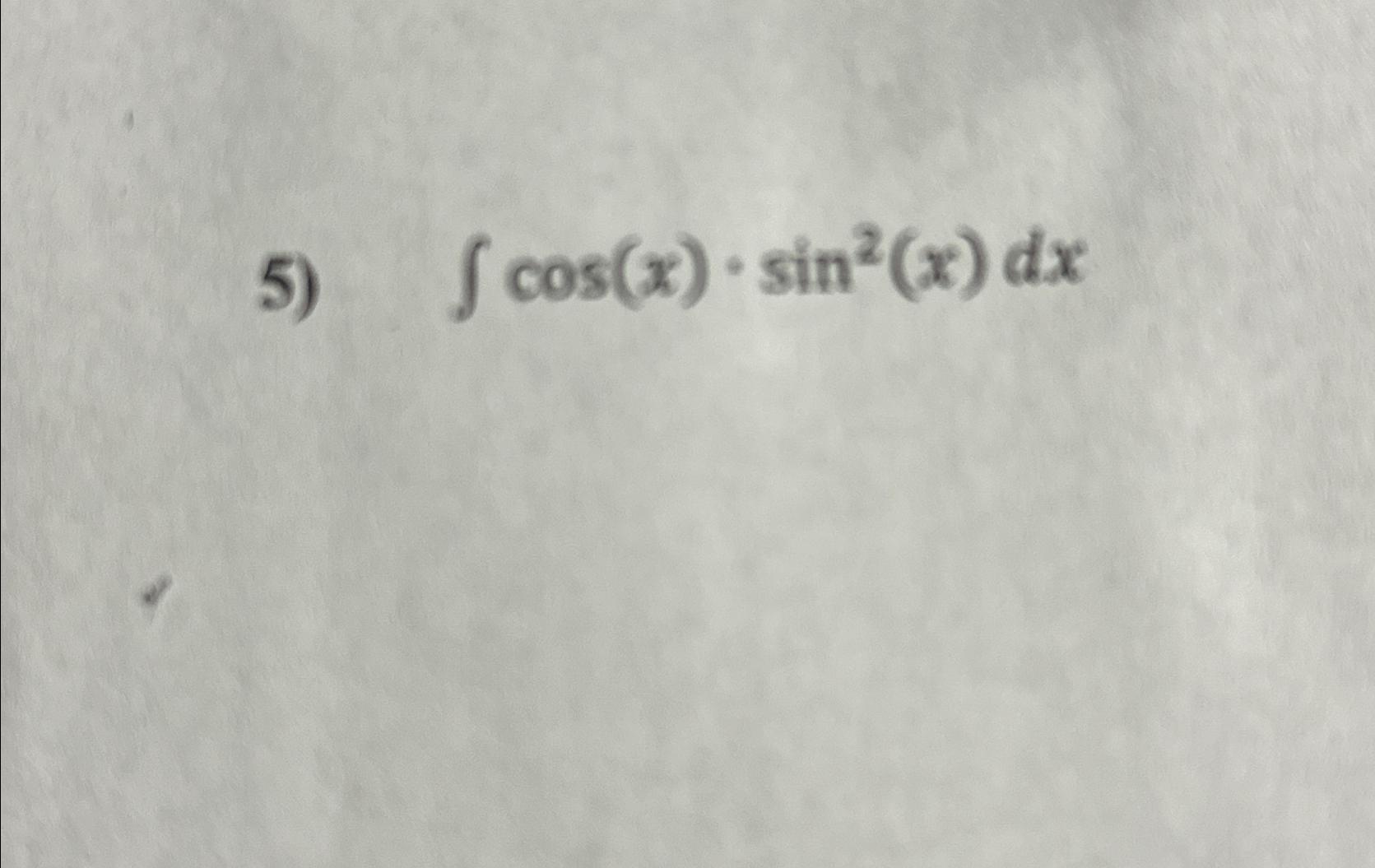 Solved ∫﻿﻿cos(x)*sin2(x)dx | Chegg.com