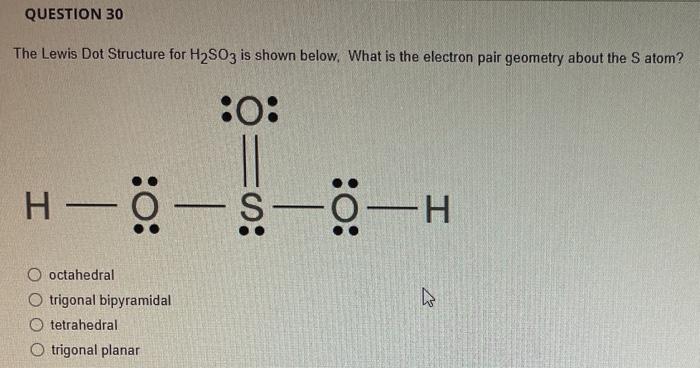 [Solved]: QUESTION 30 The Lewis Dot Structure for HSO3 is s