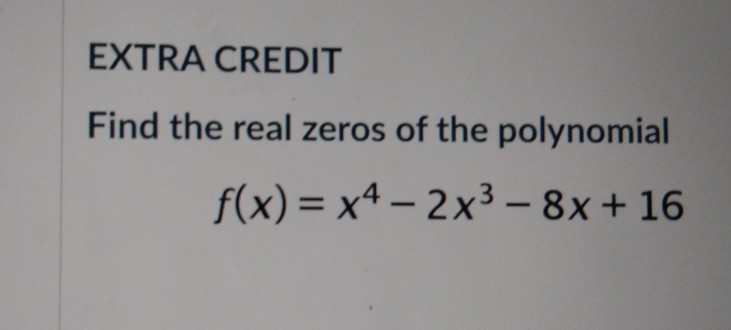 Solved EXTRA CREDIT Find the real zeros of the polynomial | Chegg.com