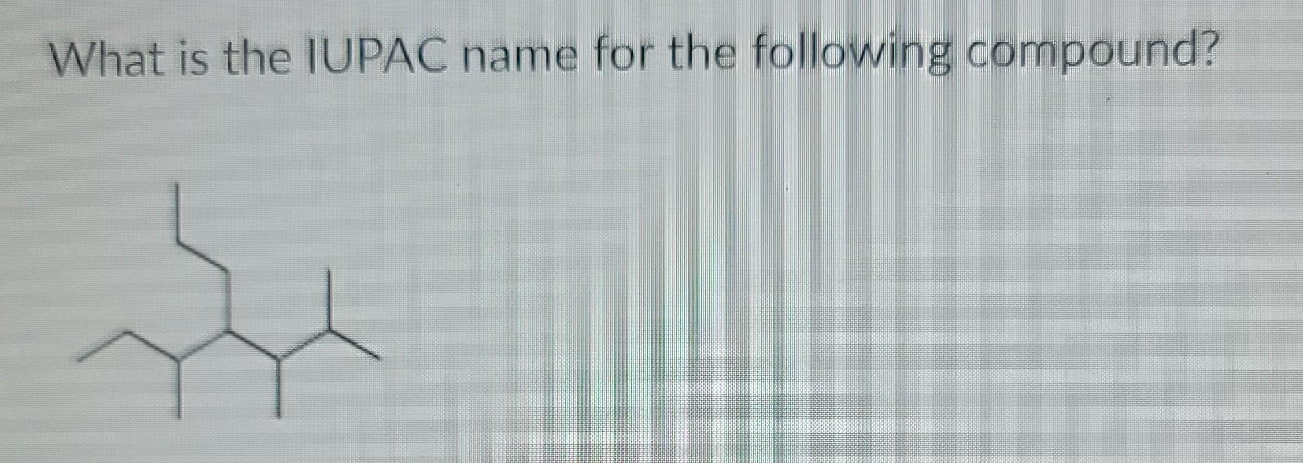 Solved What is the IUPAC name for the following compound? ta | Chegg.com