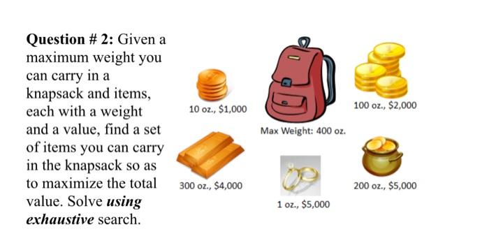 Solved Question # 2: Given a maximum weight you can carry in | Chegg.com