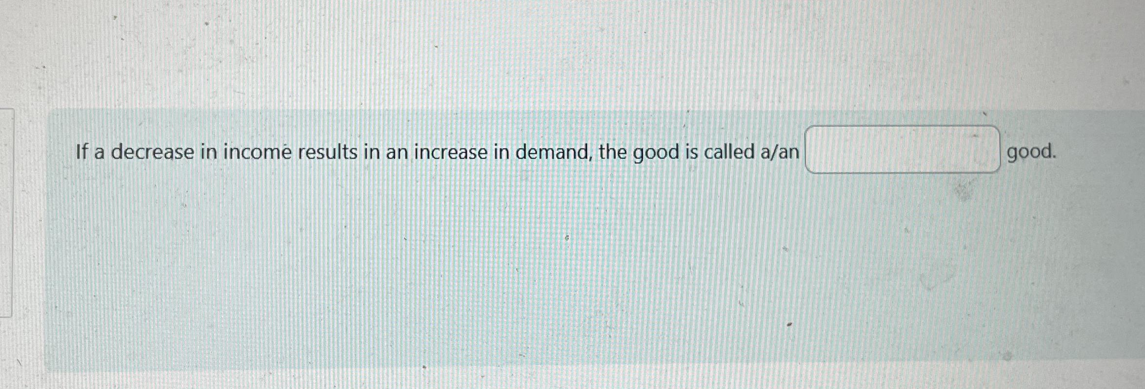 Solved If a decrease in income results in an increase in | Chegg.com