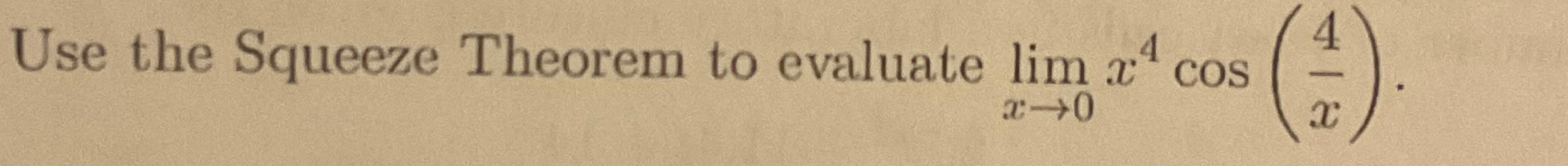 Solved Use the Squeeze Theorem to evaluate limx→0x4cos(4x). | Chegg.com