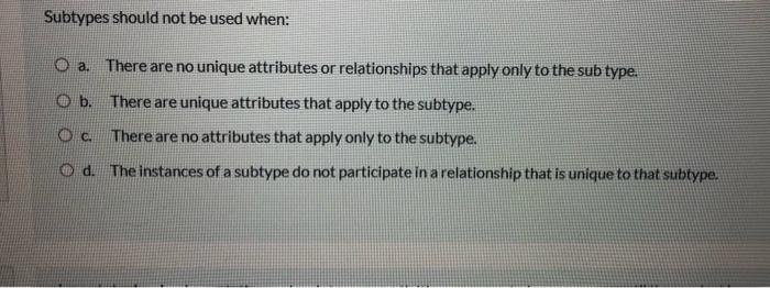 Solved Subtypes should not be used when: O a. There are no | Chegg.com