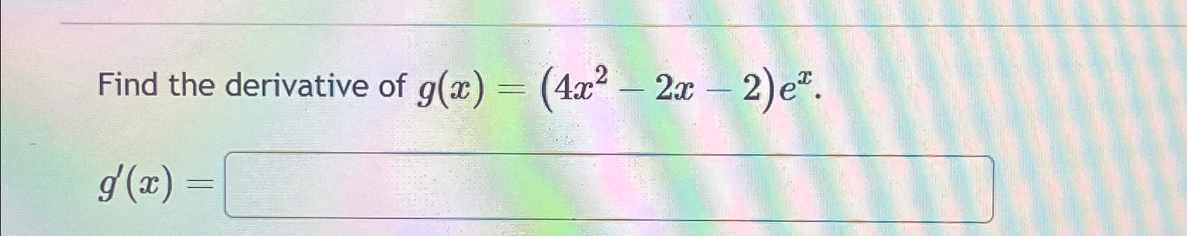 Solved Find the derivative of g(x)=(4x2-2x-2)ex.g'(x)= | Chegg.com