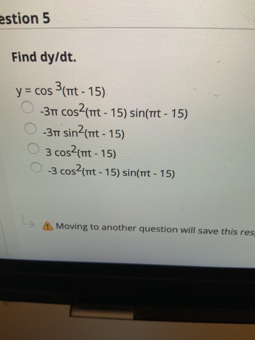 Solved estion 5 Find dy/dt. y = cos 3 (TTt - 15). -311 | Chegg.com