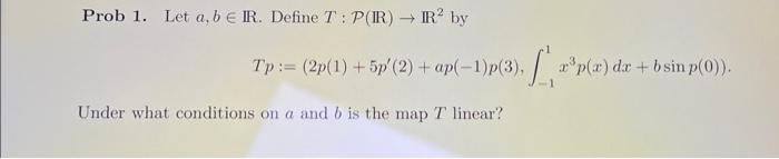 Solved Prob 1 . Let a,b∈R. Define T:P(R)→R2 by | Chegg.com
