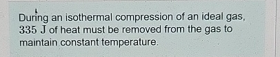 Solved During an isothermal compression of an ideal gas, | Chegg.com