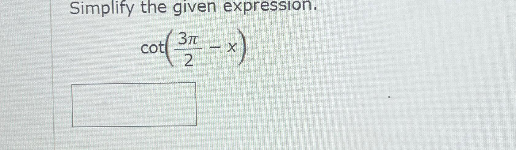 Solved Simplify the given expression.cot(3π2-x) | Chegg.com