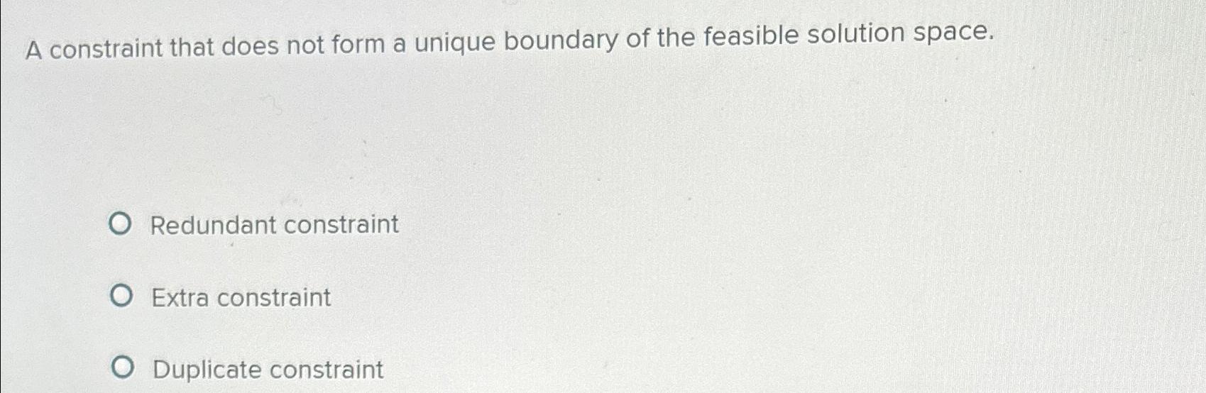 Solved A constraint that does not form a unique boundary of | Chegg.com