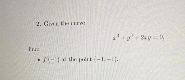 Solved 2. Given the curve x3+y3+2xy=0 - f′(−1) at the point | Chegg.com