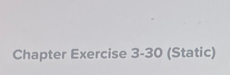 Solved Chapter Exercise 3-30 (Static) | Chegg.com