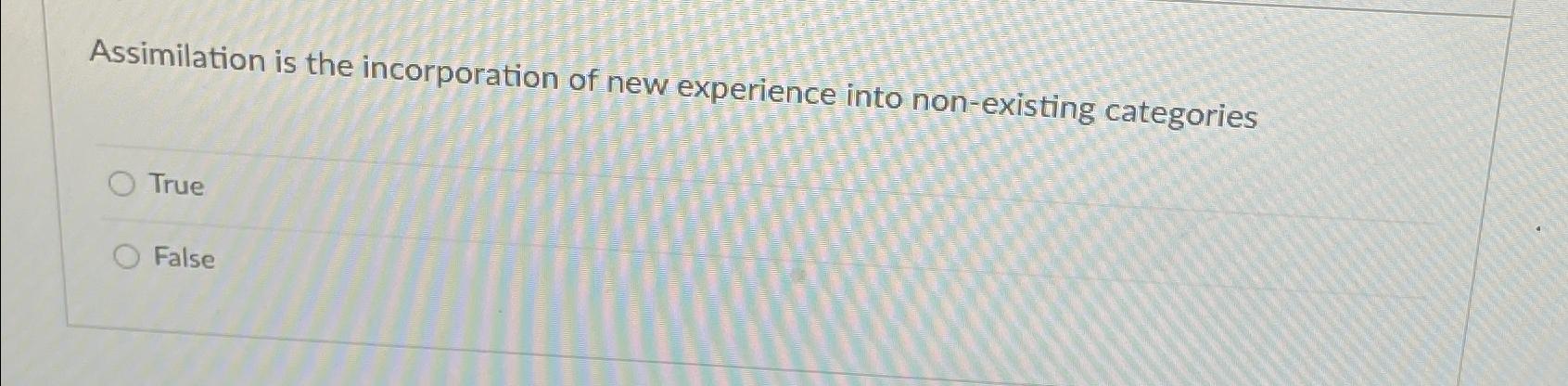 Solved Assimilation is the incorporation of new experience | Chegg.com