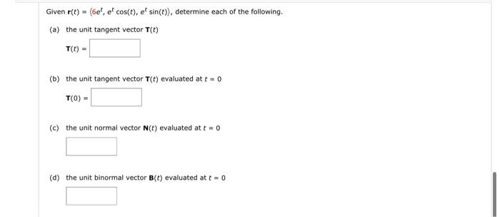 Solved Given r(t)= 6et,etcos(t),etsin(t) , determine each of | Chegg.com
