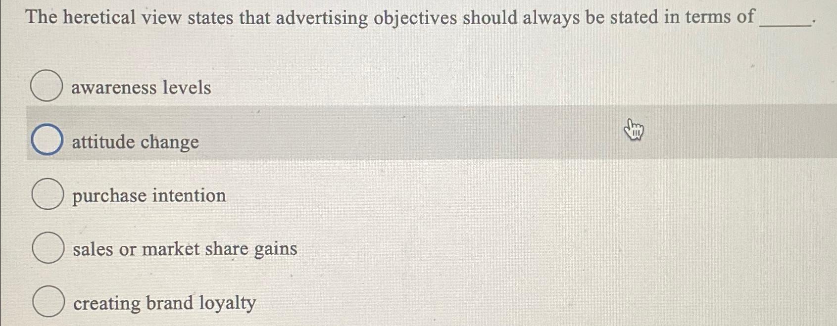 Solved The heretical view states that advertising objectives | Chegg.com