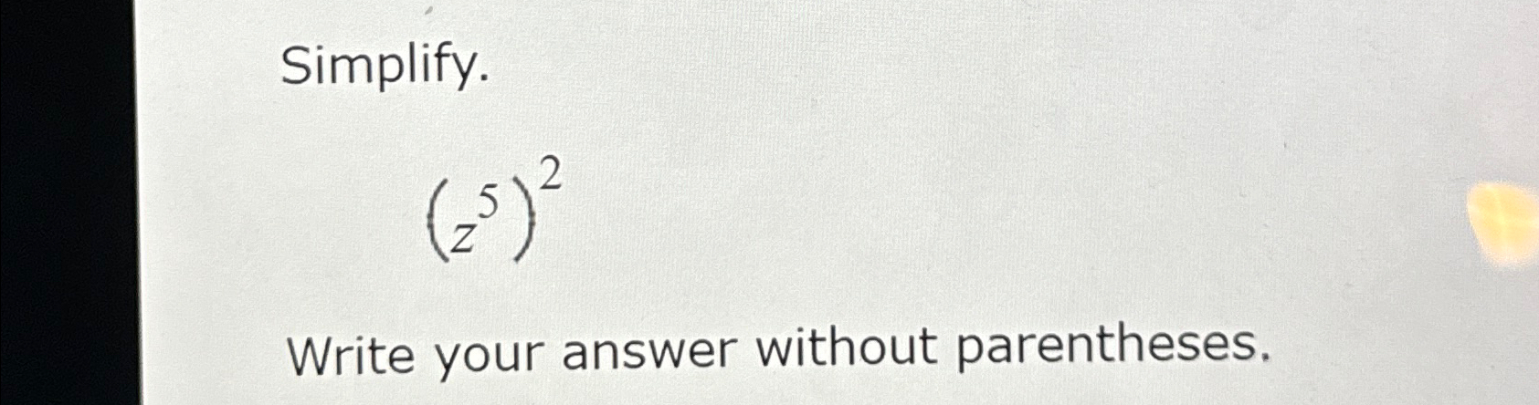 Solved Simplify.(z5)2Write your answer without parentheses. | Chegg.com