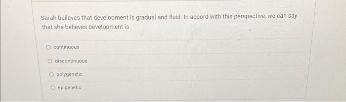 Solved Sarah believes that development is gradual and fluid. | Chegg.com