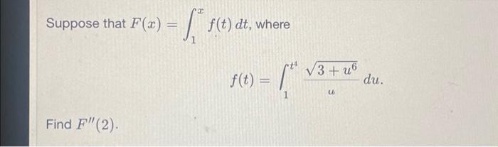 Solved Suppose that F(x) = f* f(t) dt, where 1 Find F"(2). | Chegg.com