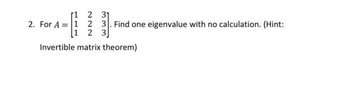 Solved 2. For A=⎣⎡111222333⎦⎤. Find one eigenvalue with no | Chegg.com
