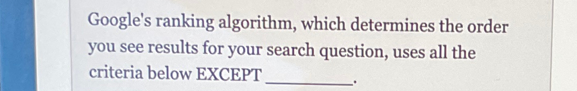 Solved Google's ranking algorithm, which determines the | Chegg.com