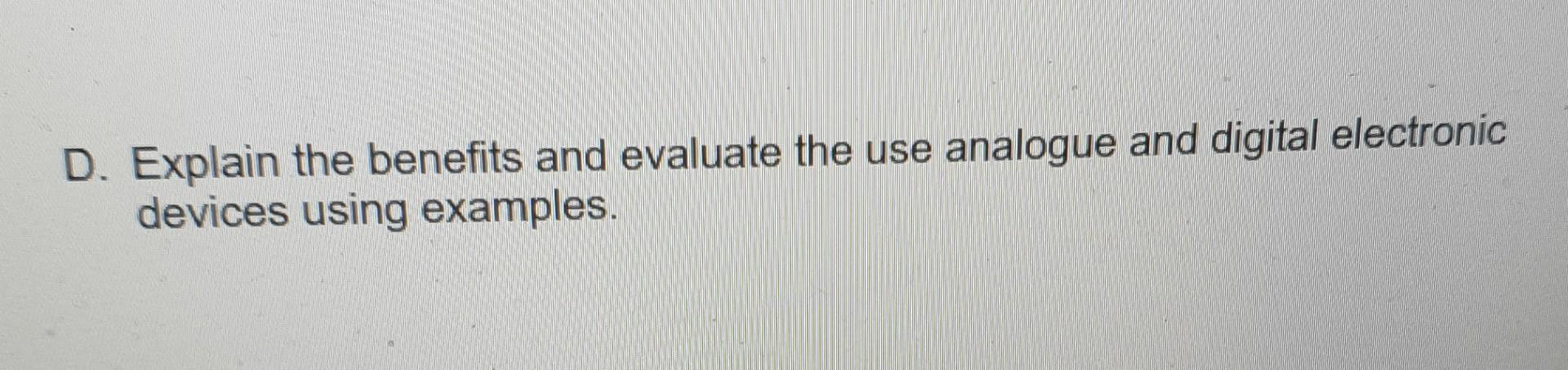 Solved D. Explain the benefits and evaluate the use analogue | Chegg.com