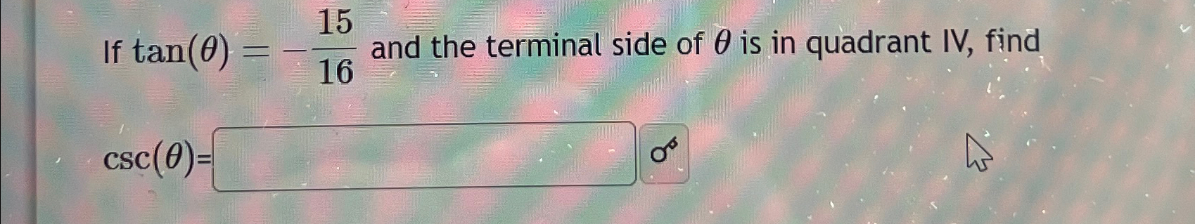 Solved If tan(θ)=-1516 ﻿and the terminal side of θ ﻿is in | Chegg.com