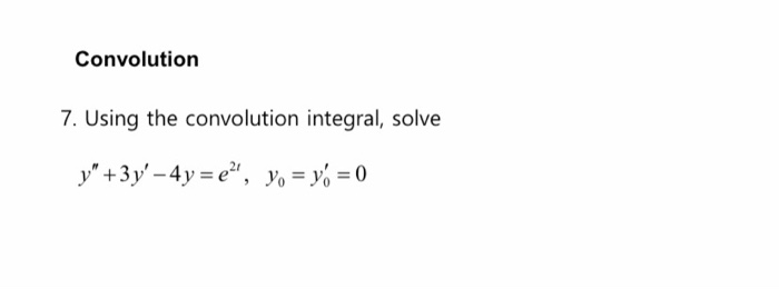 Solved Convolution 7. Using the convolution integral, solve | Chegg.com