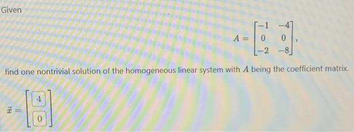 Solved A=⎣⎡−10−2−40−8⎦⎤ find one nontrivial solution of the | Chegg.com
