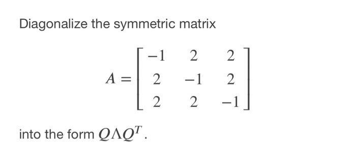 Solved Diagonalize the symmetric matrix -1 2 2 A= 2 -1 2 2 2 | Chegg.com
