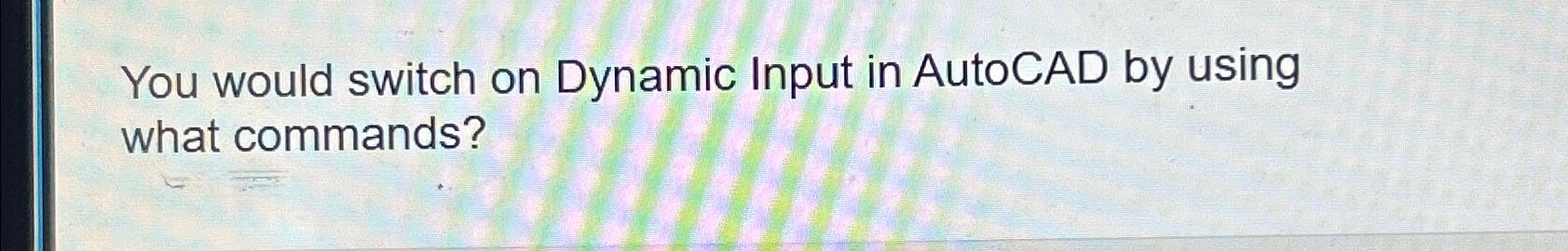 Solved You would switch on Dynamic Input in AutoCAD by using | Chegg.com