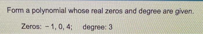 Solved Form a polynomial whose zeros and degree are given. | Chegg.com