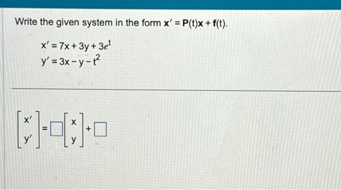 Solved Write the given system in the form x′=P(t)x+f(t). | Chegg.com