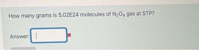 Solved how many grams of 5.02E24 molecules of N2O4 gas at | Chegg.com