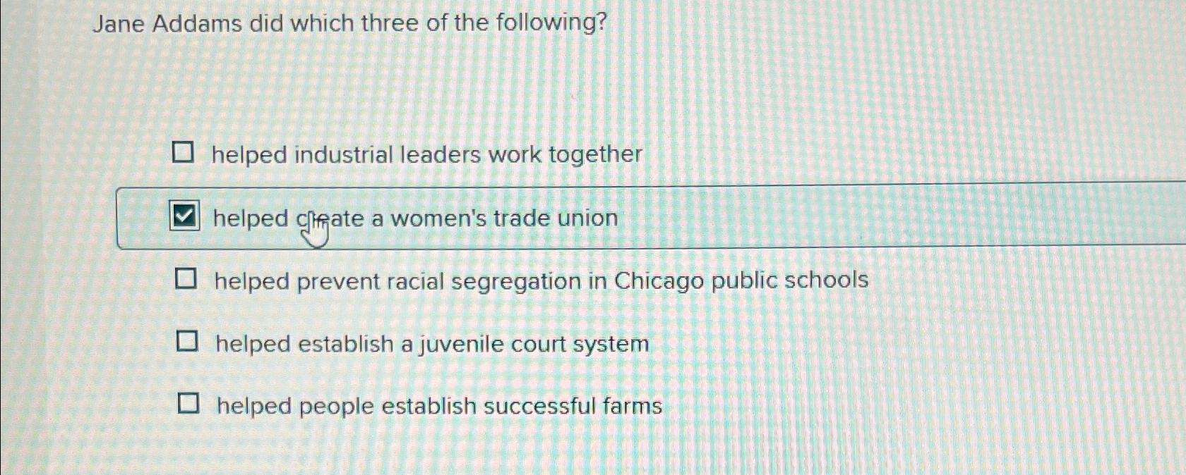 Solved Jane Addams did which three of the following?helped | Chegg.com