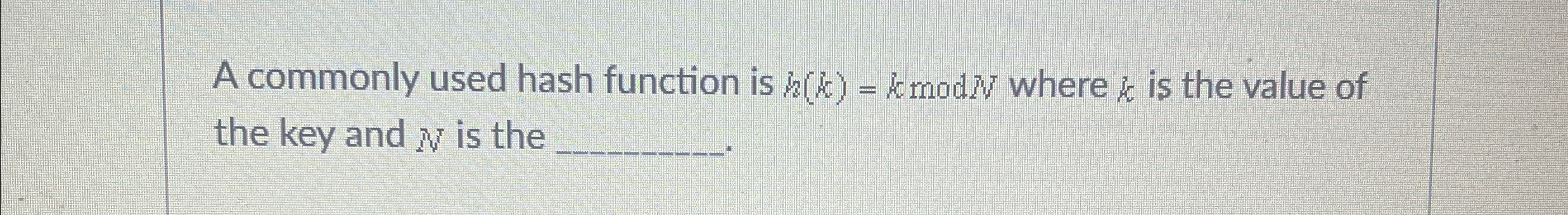 Solved A commonly used hash function is h(k)=kmodN where k | Chegg.com