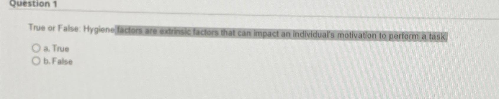 Solved Question 1True or False: Hygiene factors are | Chegg.com