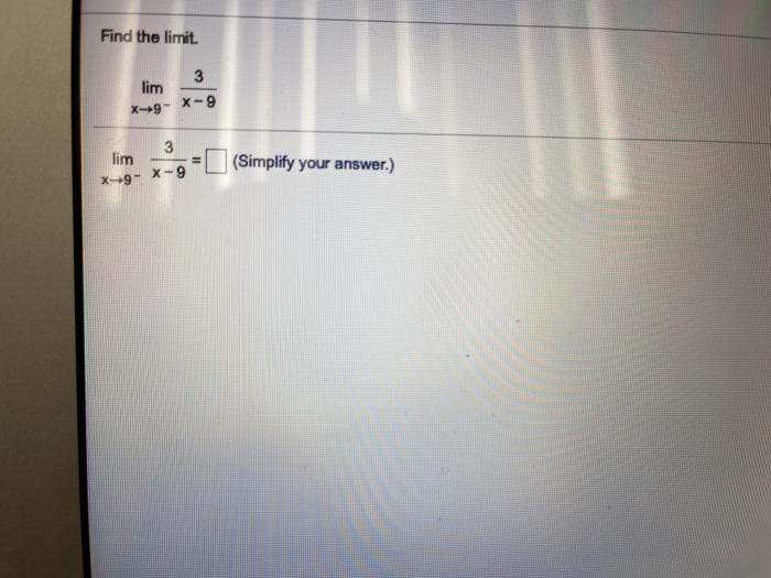 Solved Find the limit. lim 3 X-9 X-9 lim 3 = X-9 (Simplify | Chegg.com Solved Find the limit. lim 3 X-9 X-9 lim 3 = X-9 (Simplify | Chegg.com