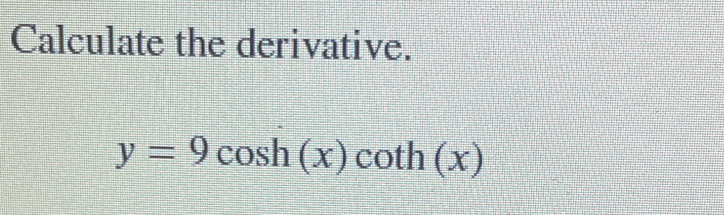 Solved Calculate the derivative.y=9cosh(x)coth(x) | Chegg.com
