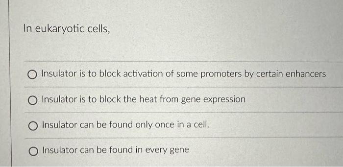 Solved In eukaryotic cells, Insulator is to block activation | Chegg.com