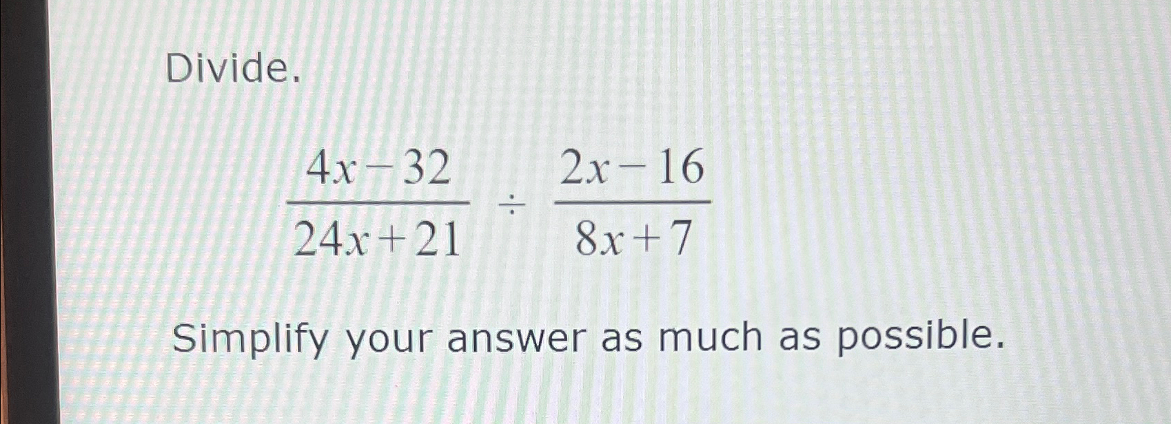 Solved Divide.4x-3224x+21÷2x-168x+7Simplify your answer as | Chegg.com