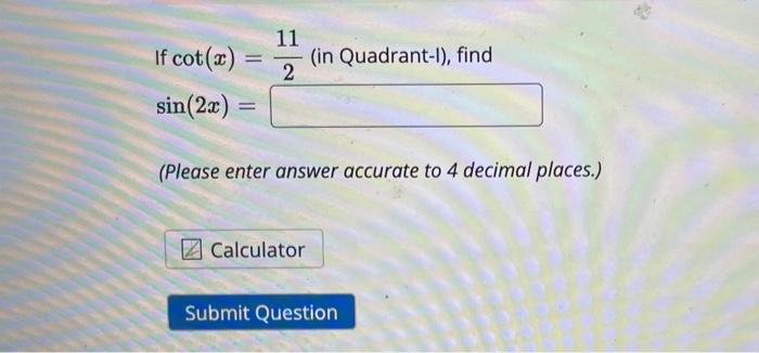 Solved If cot(x)=211 (in Quadrant-I), find sin(2x)= (Please | Chegg.com