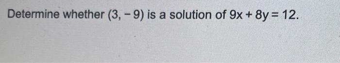 Solved Determine whether (3,−9) is a solution of 9x+8y=12 | Chegg.com