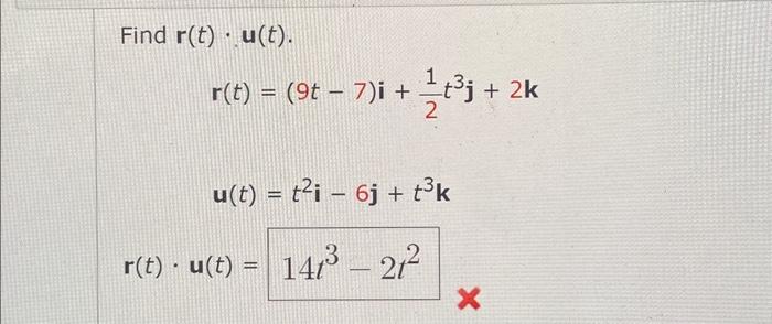 Solved Find r(t)⋅u(t) r(t)=(9t−7)i+21t3j+2k u(t)=t2i−6j+t3k | Chegg.com