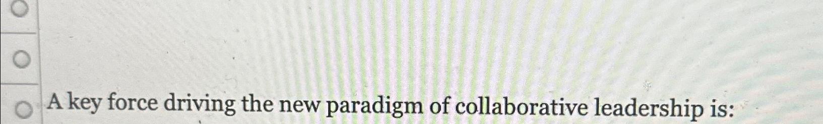 Solved A key force driving the new paradigm of collaborative | Chegg.com