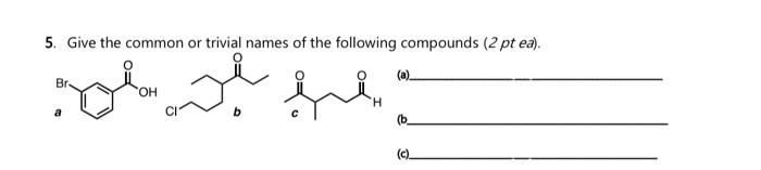 Solved 5. Give the common or trivial names of the following | Chegg.com