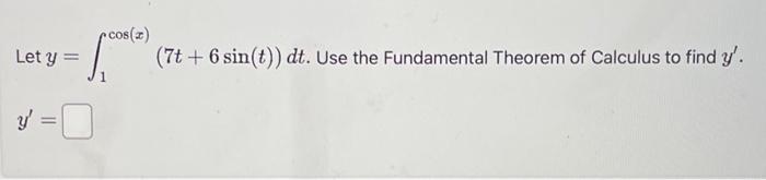 Solved Let y=∫1cos(x)(7t+6sin(t))dt. Use the Fundamental | Chegg.com
