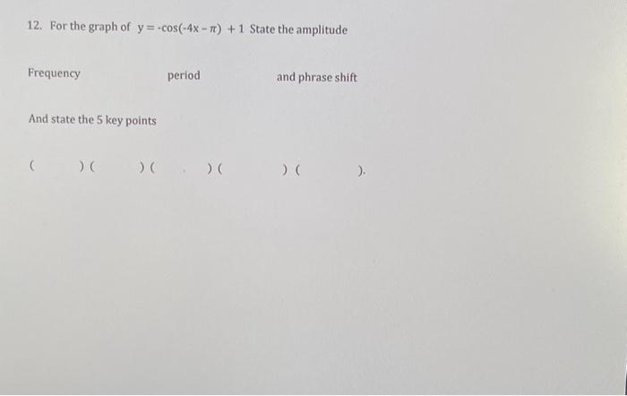 Solved 12. For the graph of y=−cos(−4x−π)+1 State the | Chegg.com