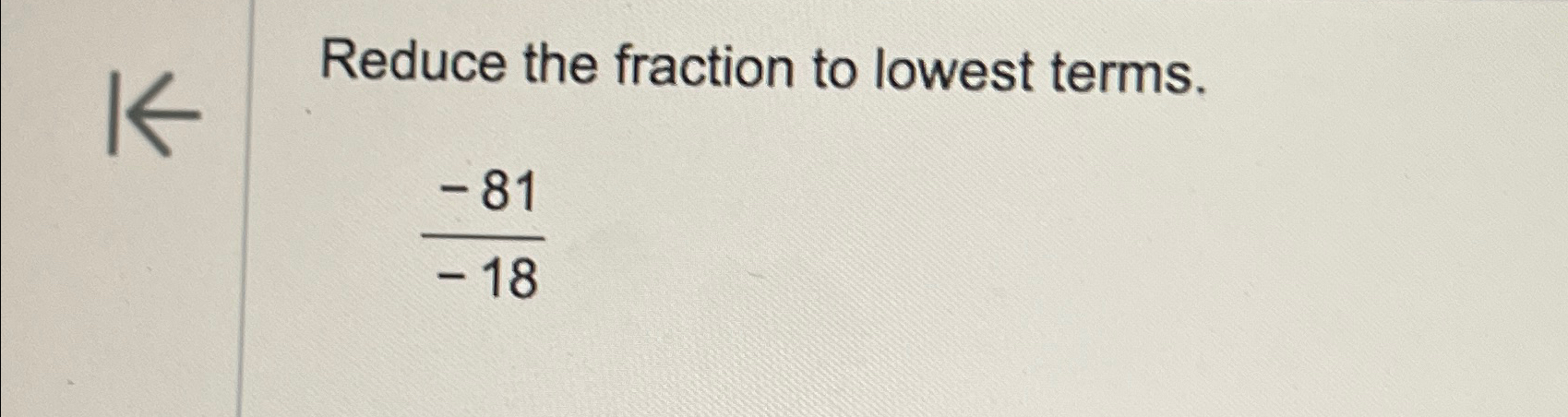 Solved Reduce the fraction to lowest terms.-81-18 | Chegg.com