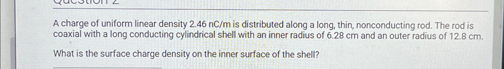 Solved A charge of uniform linear density 2.46nCm ﻿is | Chegg.com
